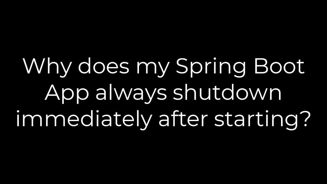 Java :Why does my Spring Boot App always shutdown immediately after starting?(5solution)