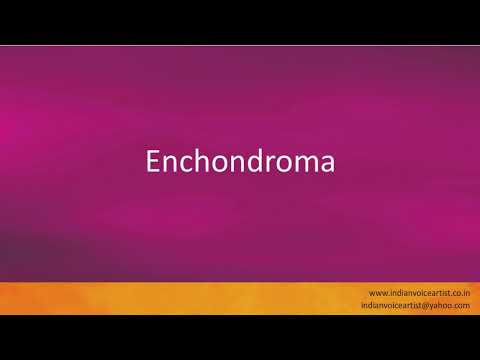 Pronunciation of the word(s) "Enchondroma".