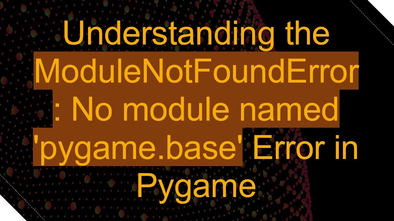 Understanding the ModuleNotFoundError: No module named 'pygame.base' Error in Pygame