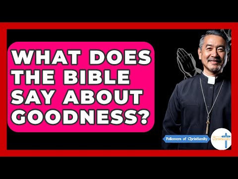 What Does The Bible Say About Goodness? - Followers Of Christianity