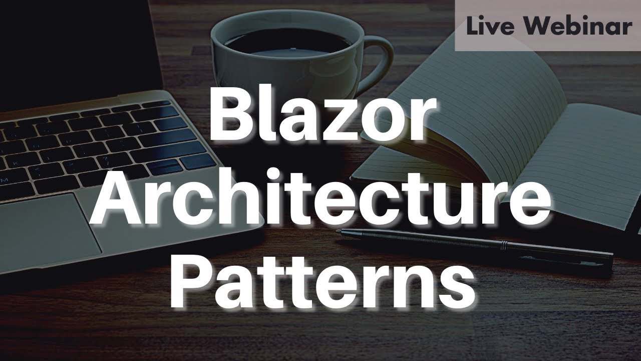 February 2022 Webinar | Blazor Architecture Patterns