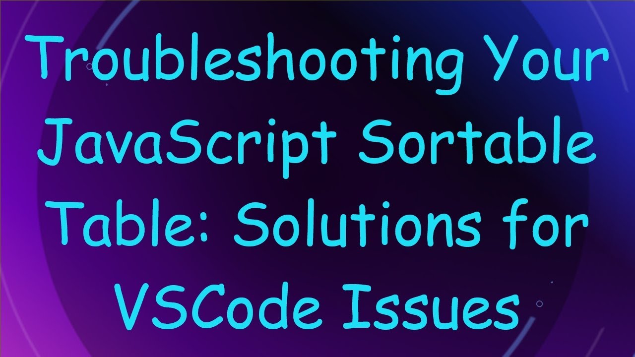 Troubleshooting Your JavaScript Sortable Table: Solutions for VSCode Issues