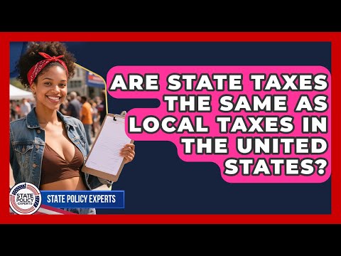Are State Taxes the Same as Local Taxes in the United States? | State Policy Experts News