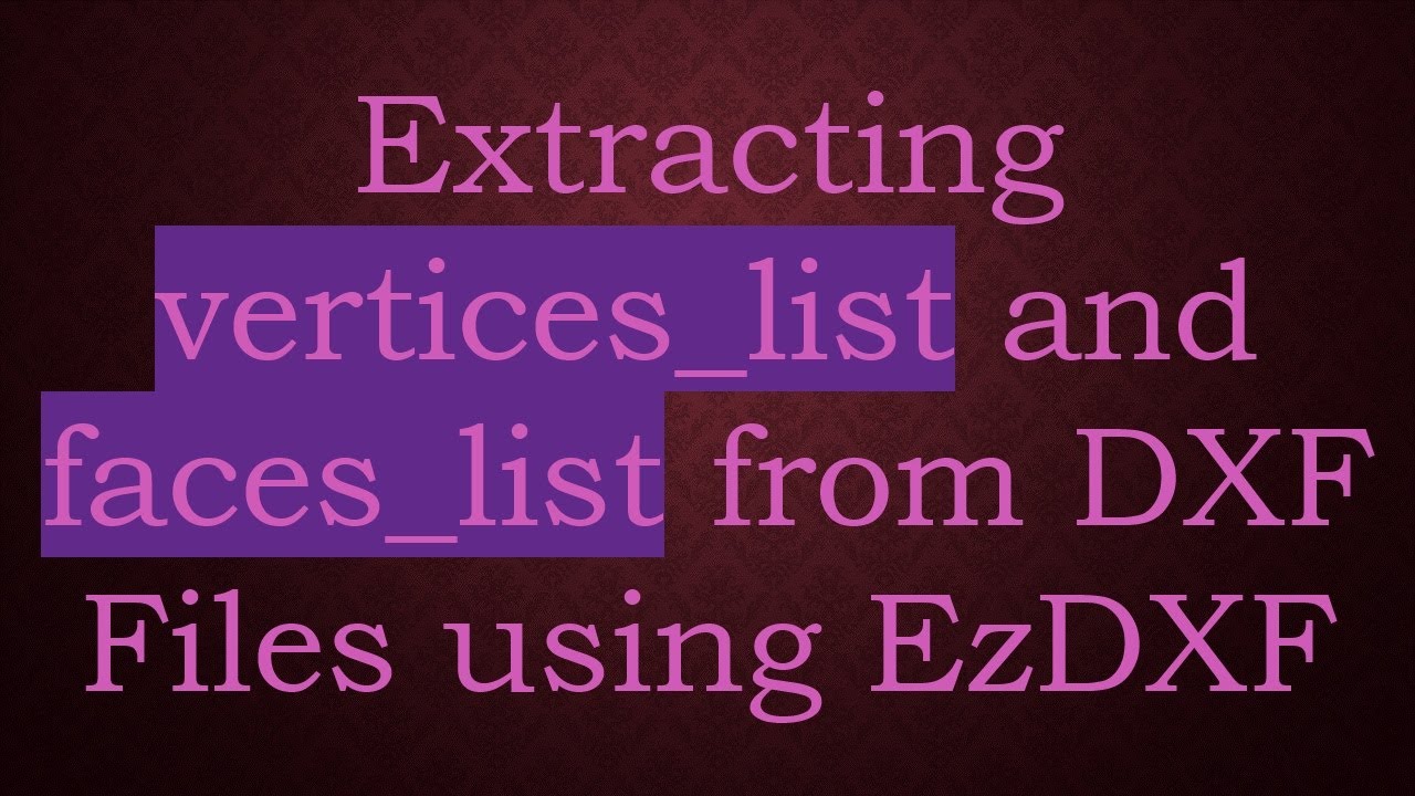 Extracting vertices_list and faces_list from DXF Files using EzDXF