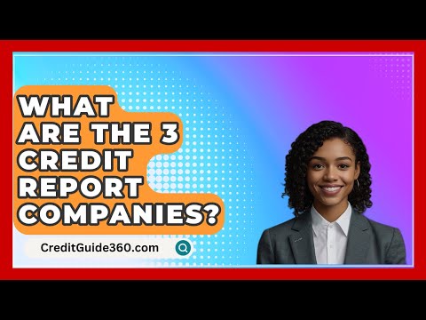What Are the 3 Credit Report Companies? - CreditGuide360.com