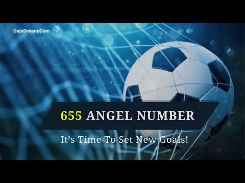 The 655 Angel Number: It’s Time To Set New Goals!