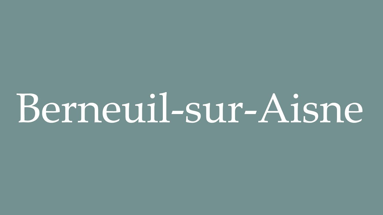 How to Pronounce ''Berneuil-sur-Aisne'' Correctly in French