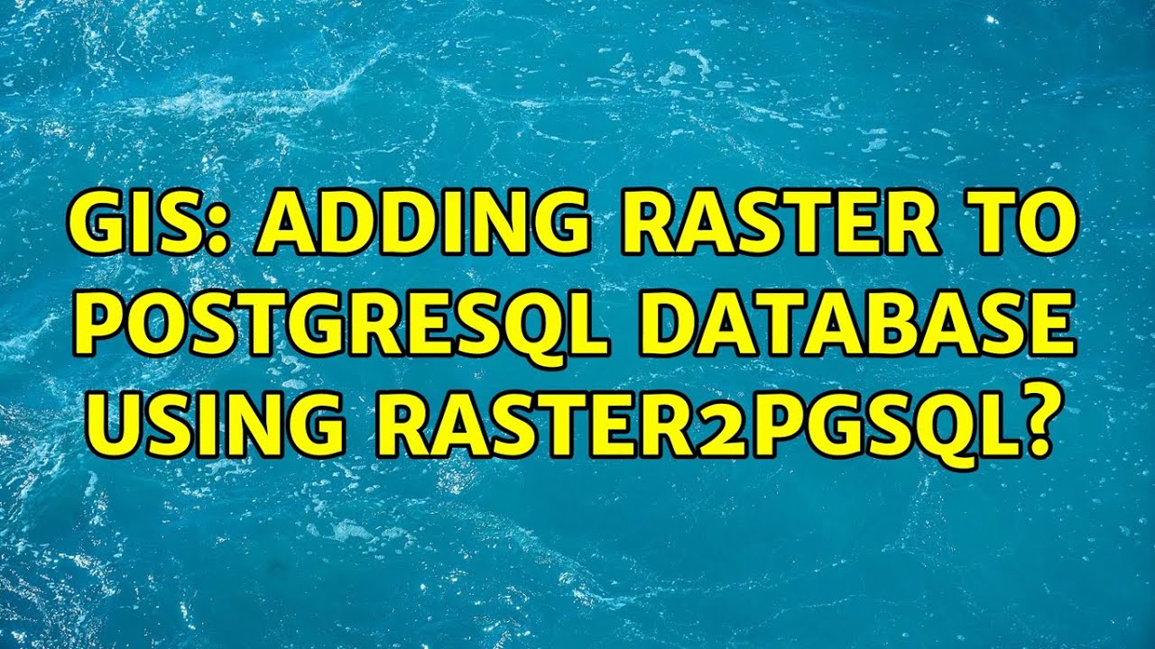 GIS: Adding raster to PostgreSQL database using raster2pgsql? (2 Solutions!!)