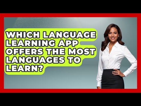 Which Language Learning App Offers the Most Languages to Learn? - Be App Savvy