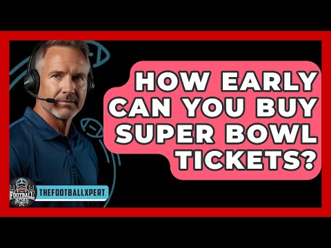 How Early Can You Buy Super Bowl Tickets? - The Football Xpert