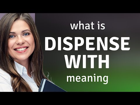 Dispense with — what is DISPENSE WITH definition