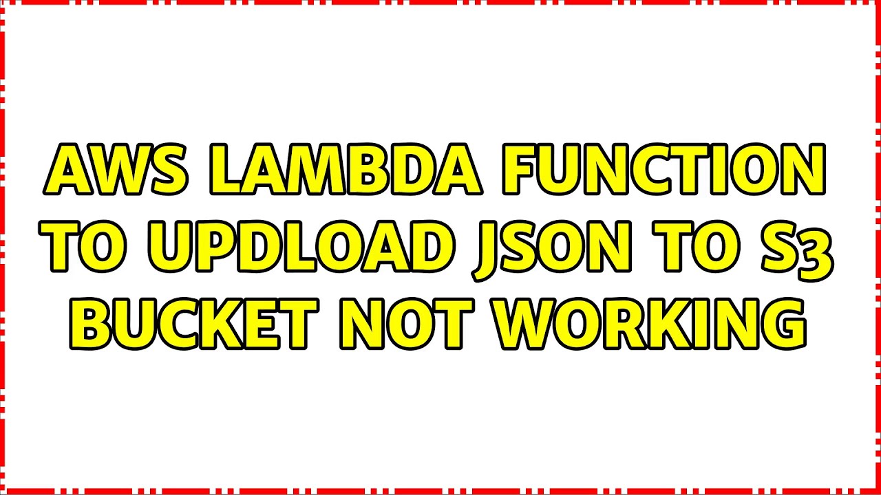 AWS Lambda function to updload json to s3 bucket not working (2 Solutions!!)