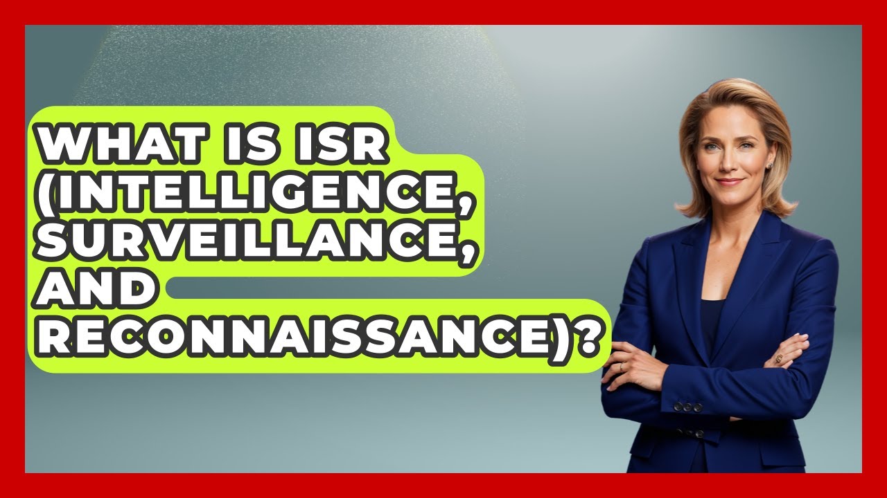 What Is ISR (Intelligence, Surveillance, And Reconnaissance)? - Tactical Warfare Experts