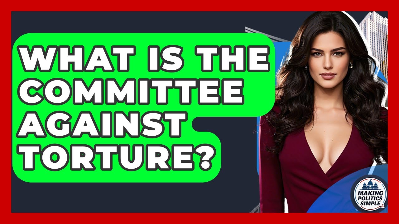 What Is The Committee Against Torture? - Making Politics Simple