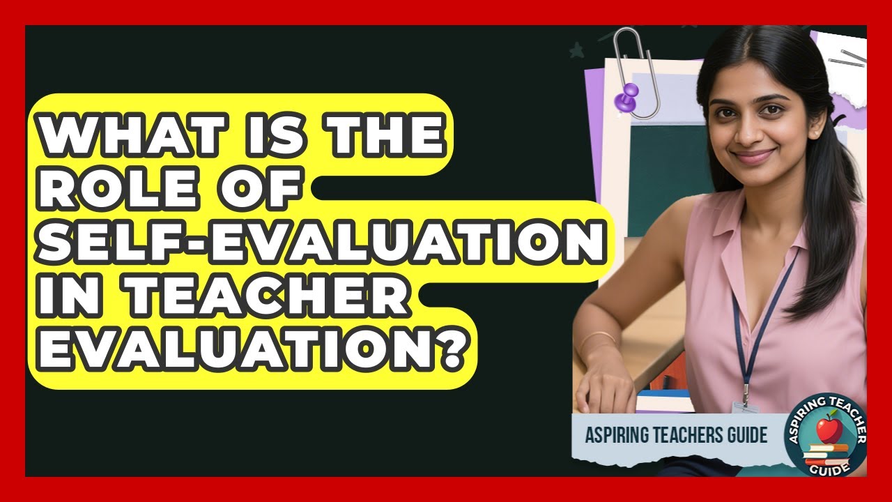 What Is The Role Of Self-Evaluation In Teacher Evaluation? - Aspiring Teacher Guide