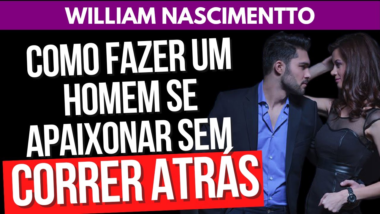 HOW TO MAKE A MAN FALL IN LOVE WITHOUT CHASE HIM | William Nascimento