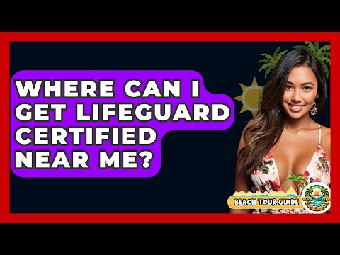 Where Can I Get Lifeguard Certified Near Me? - Beach Tour Guide
