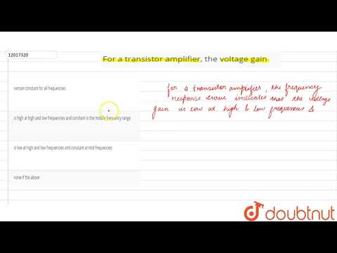 For a transistor amplifier, the voltage gain
