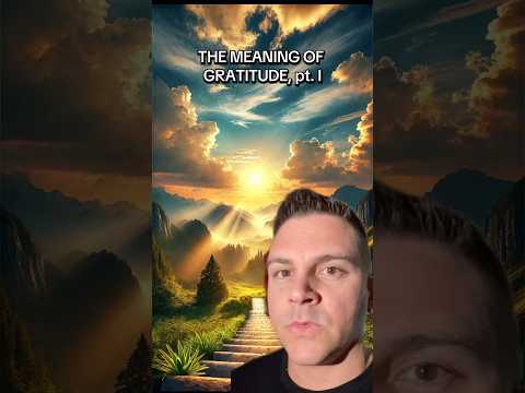 The Meaning of Gratitude, pt. I #deepthoughts