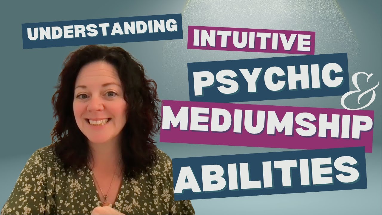 Understanding Intuitive, Psychic and Mediumship Abilities