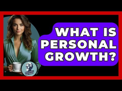 What Is Personal Growth? - Philosophy Beyond