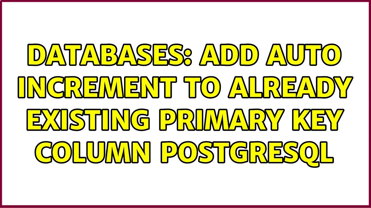 Databases: Add auto increment to already existing primary key column PostgreSQL (2 Solutions!!)