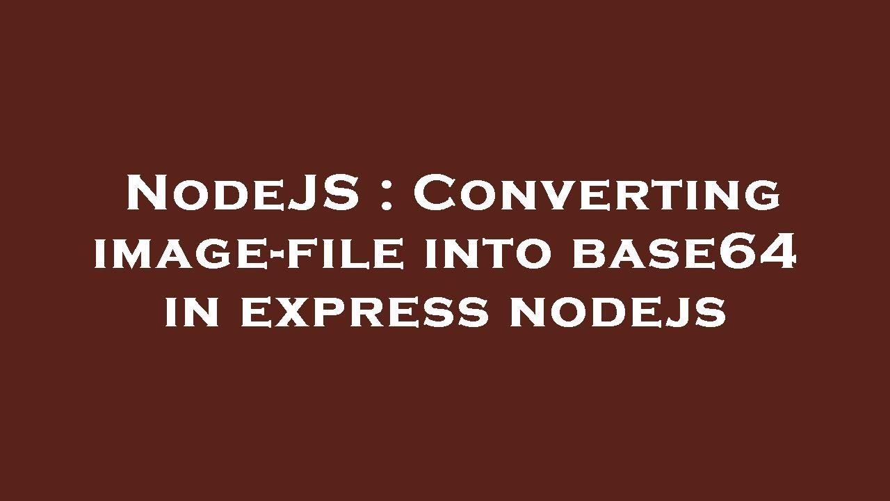 NodeJS : Converting image-file into base64 in express nodejs