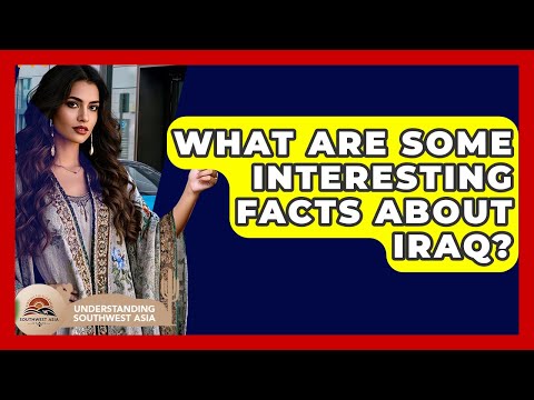 What Are Some Interesting Facts About Iraq? - Understanding Southwest Asia