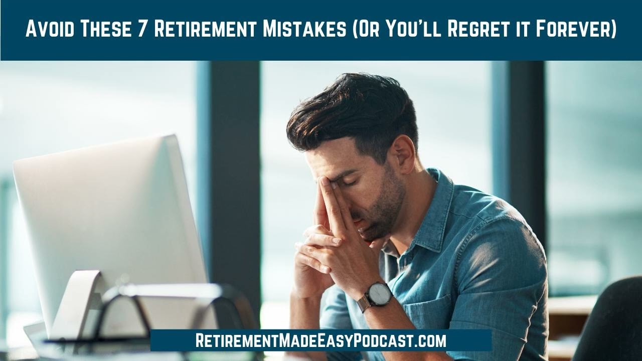 Avoid These 7 Retirement Mistakes (Or You’ll Regret it Forever), Ep #163