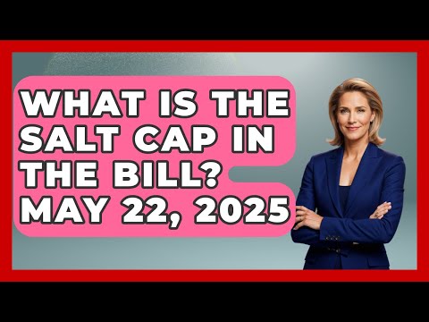 What Is the SALT Cap in the Bill? May 22, 2025 | Tax and Accounting Coach