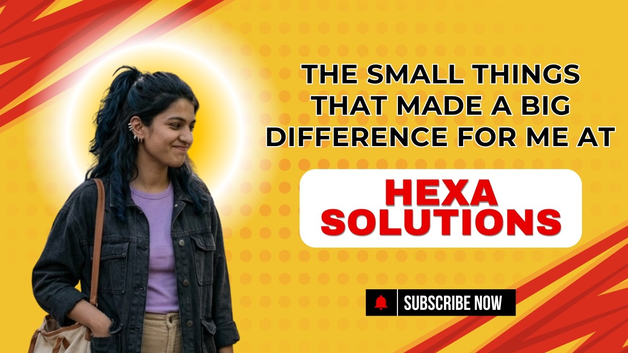 The Small Things That Made a Big Difference for Me at Hexa Solutions