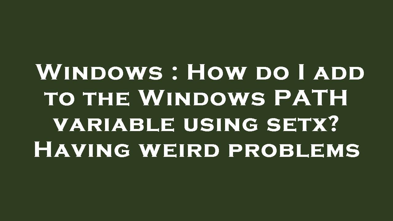 Windows : How do I add to the Windows PATH variable using setx? Having weird problems