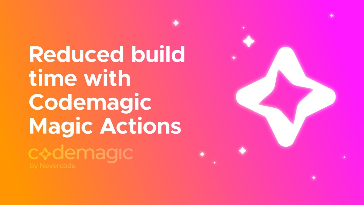 Reduced build time with Codemagic Magic Actions