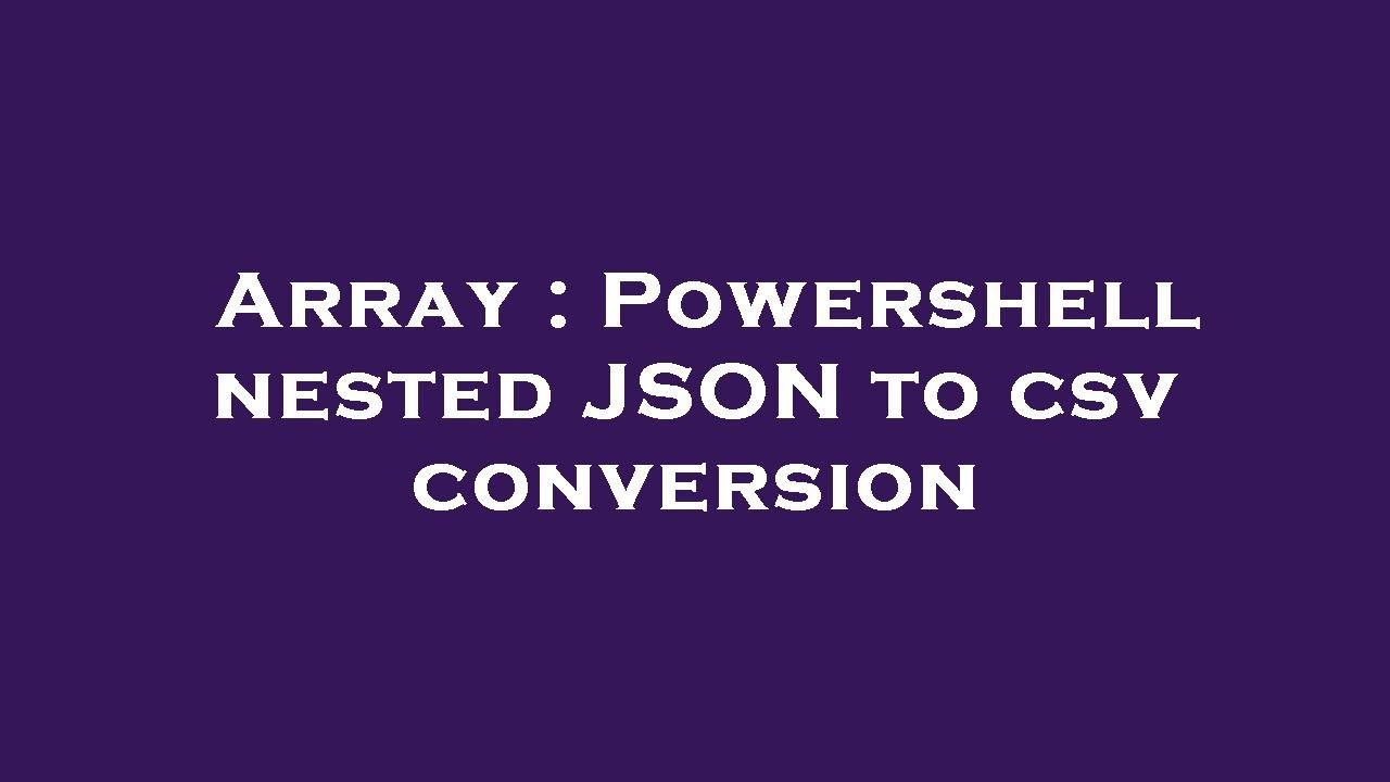 Array : Powershell nested JSON to csv conversion