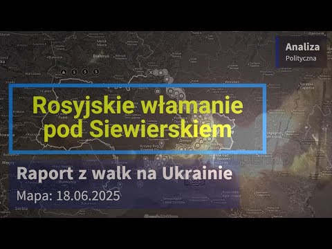 Wojna na Ukrainie Mapa 18.06.2025 - Rosyjskie włamanie pod Siewierskiem