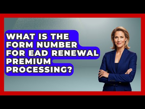 What Is The Form Number For EAD Renewal Premium Processing? - US Citizenship Immigration Guide