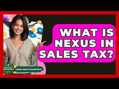 What Is Nexus In Sales Tax? - Learn About Economics