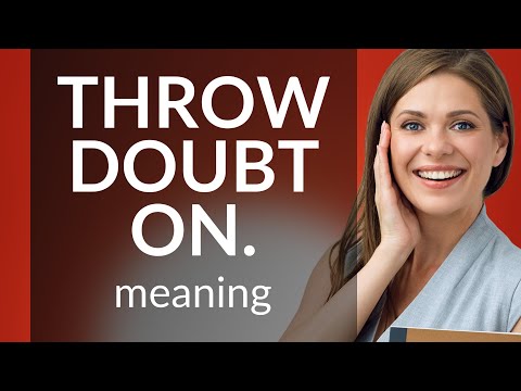 Unraveling the Phrase: "Throw Doubt On"