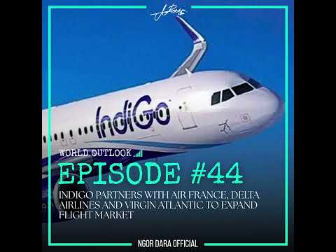 WORLD OUTLOOK | EP 44 | IndiGo Partners with Air France, Delta Airlines and Virgin Atlantic