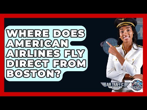 Where Does American Airlines Fly Direct From Boston? - Air Traffic Insider