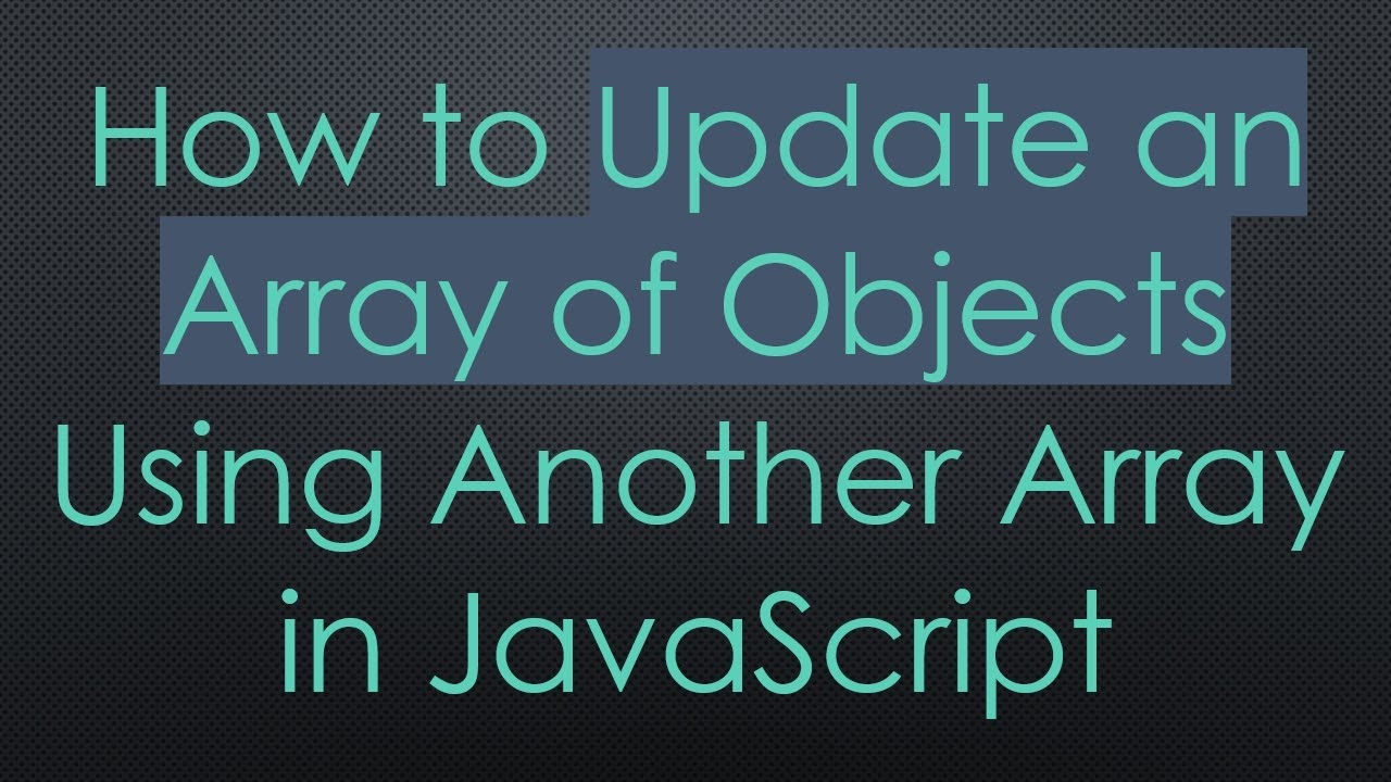 How to Update an Array of Objects Using Another Array in JavaScript