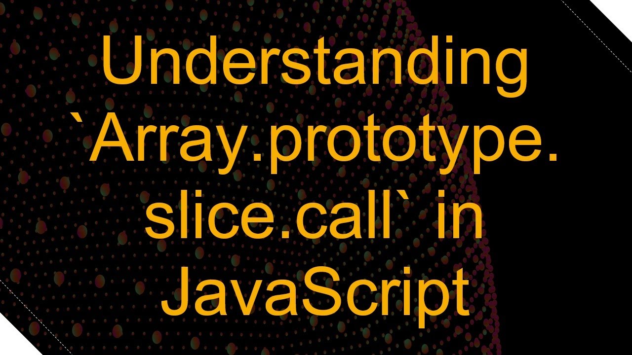 Understanding `Array.prototype.slice.call` in JavaScript