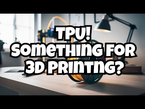 Everything you need to know about TPU Filament for 3D printing!
