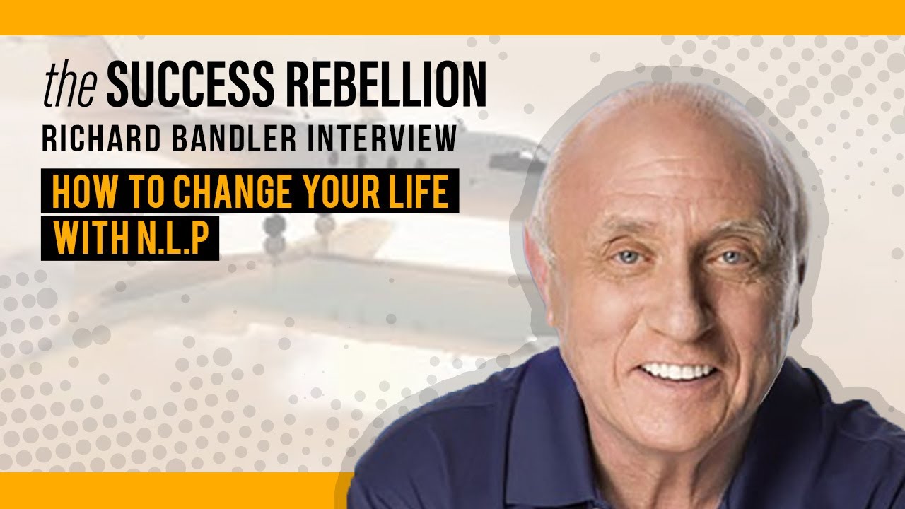 How to Change Your Life by using NLP ft. Richard Bandler . EP03: The Success Rebellion