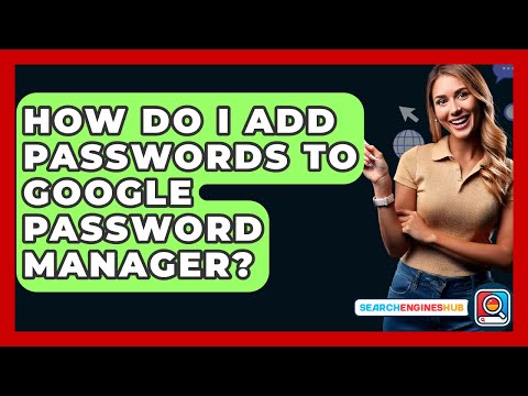 How Do I Add Passwords To Google Password Manager? - SearchEnginesHub.com
