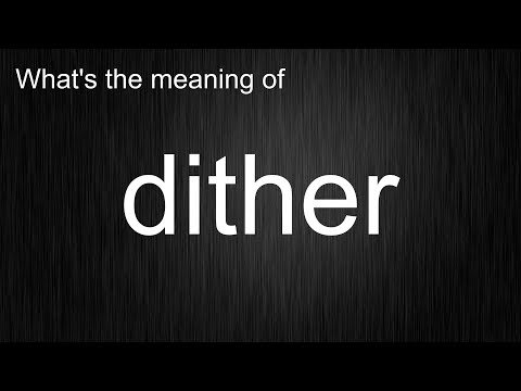 What's the meaning of "dither", How to pronounce dither?