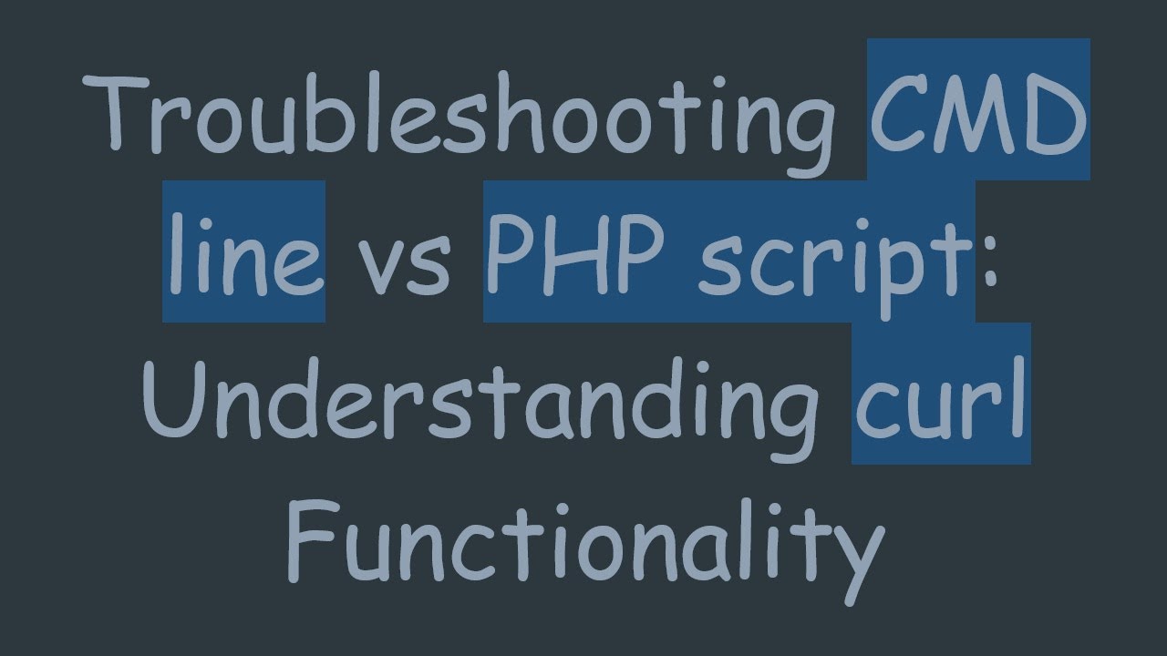 Troubleshooting CMD line vs PHP script: Understanding curl Functionality