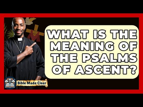 What Is The Meaning Of The Psalms Of Ascent? - BibleMadeClear.com