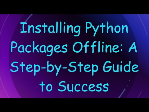 Installing Python Packages Offline: A Step-by-Step Guide to Success
