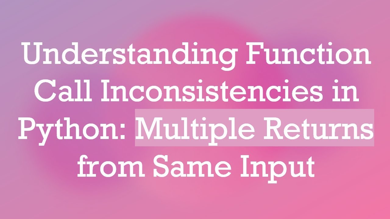 Understanding Function Call Inconsistencies in Python: Multiple Returns from Same Input